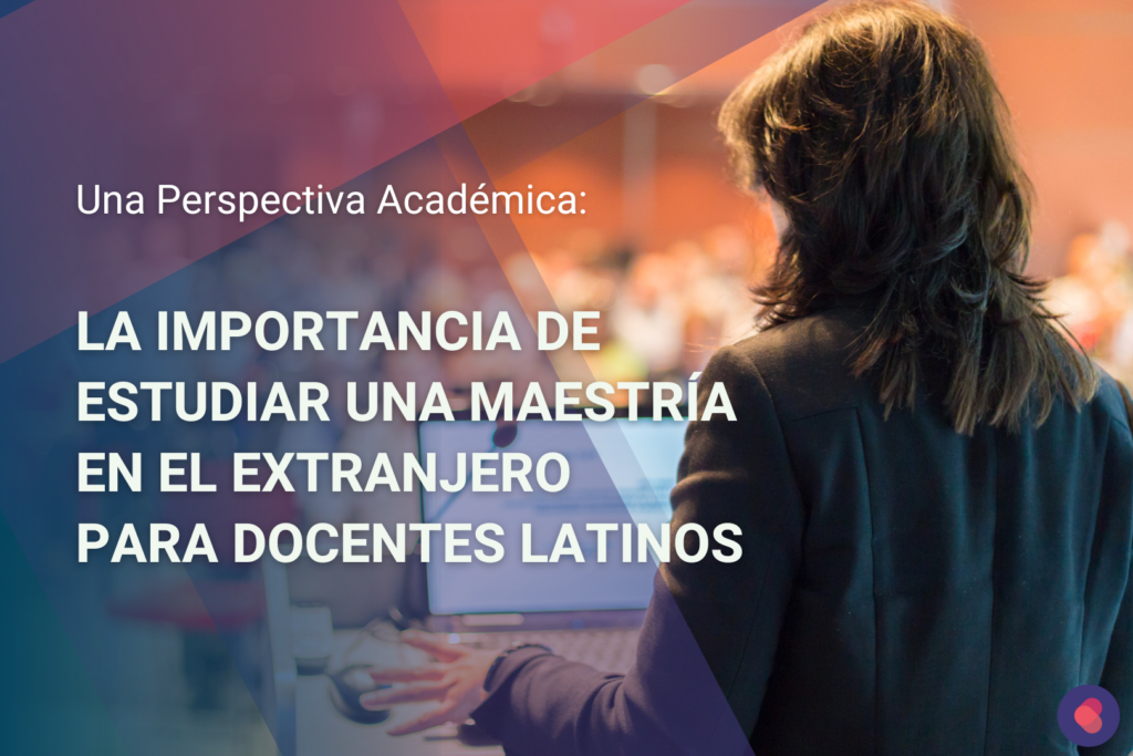 La Importancia de Estudiar una Maestría en el Extranjero para Docentes ...